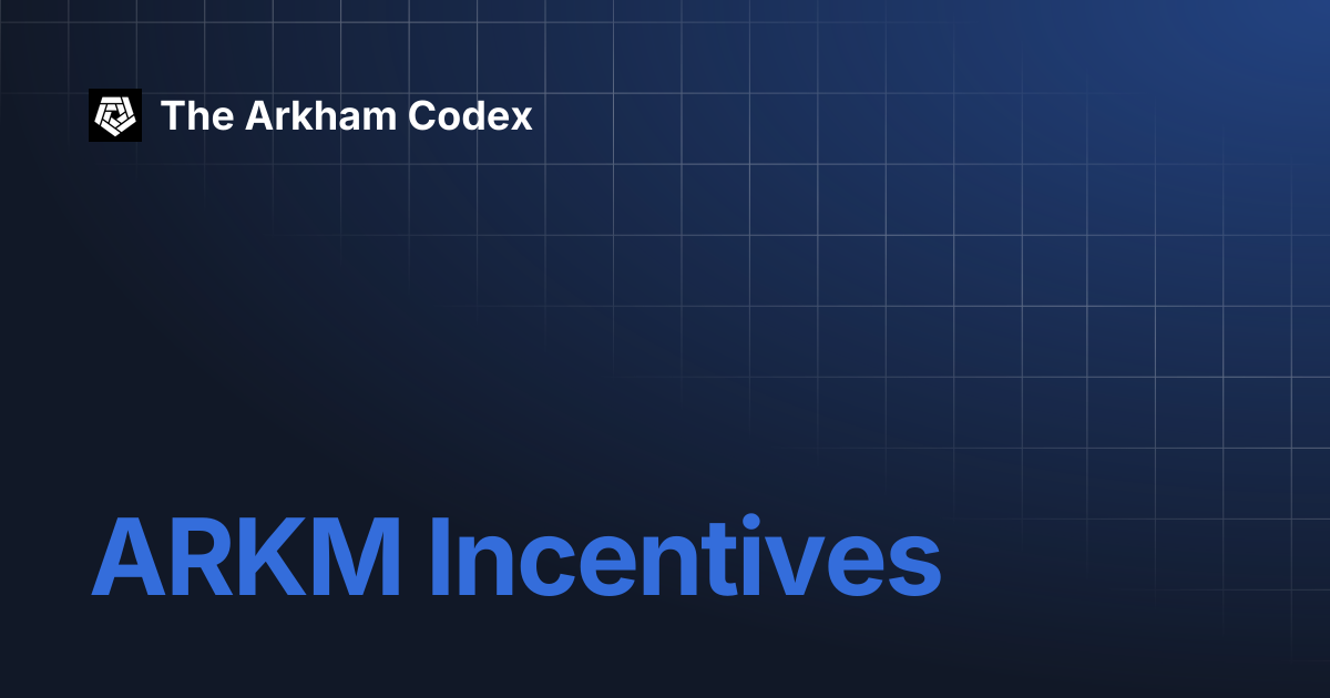 ARKM Incentives | The Arkham Codex